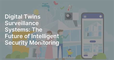 Digital Twins Surveillance Systems The Future Of Intelligent Security Monitoring