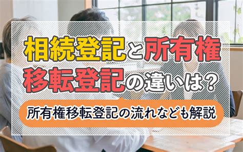 相続登記と所有権移転登記の違いは？所有権移転登記の流れなども解説｜神戸市須磨区で不動産売却するならkimura Grit（キムラグリット）