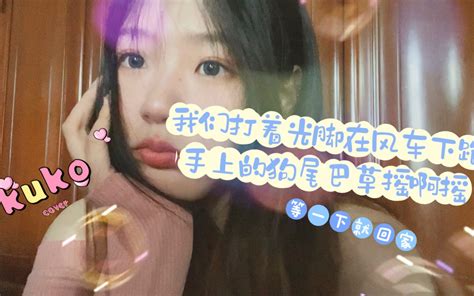 【kuko】我们打着光脚在风车下跑手上的狗尾巴草摇啊摇 等一下就回家（cover）（这次标题真的长了） Kuko Kuko 哔哩哔哩视频