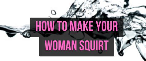 How To Make Your Woman Squirt Salty Vixen Lifestyle Magazine