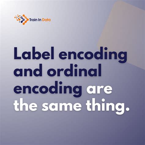 Label Encoding And Ordinal Encoding Are The Same Thing Every Time I