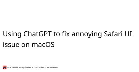 Using Chatgpt To Fix Annoying Safari Ui Issue On Macos Bens Bites