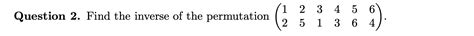 Solved Question 2 Find The Inverse Of The Permutation 1 2 3