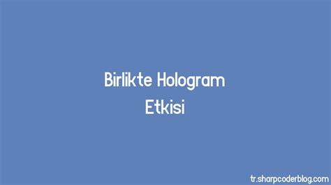 Birlikte Hologram Etkisi Sharp Coder Blog