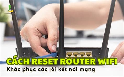 Hướng Dẫn Cách Reset Router Wifi Khắc Phục Các Lỗi Kết Nối Mạng