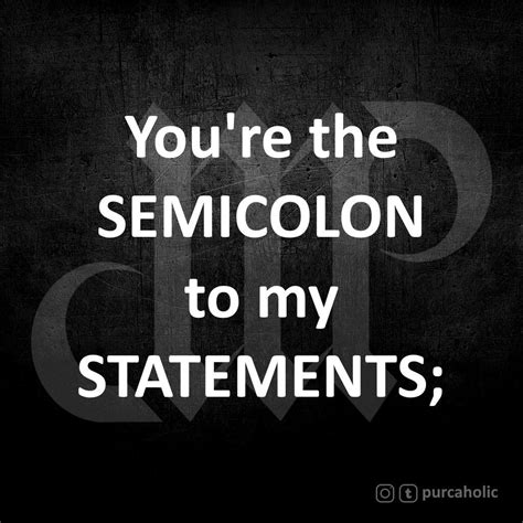you re the semicolon to my statements semicolon statement quote