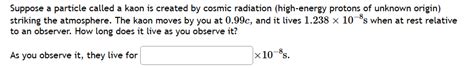 Solved Suppose A Particle Called A Kaon Is Created By Cosmic