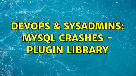 Devops And Sysadmins Mysql Crashes Plugin Library Youtube
