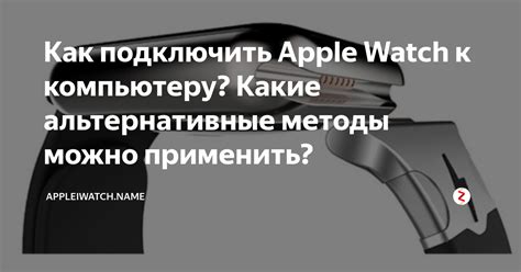 Как подключить Apple Watch к компьютеру Какие альтернативные методы можно применить