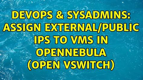 Devops And Sysadmins Assign Externalpublic Ips To Vms In Opennebula Open Vswitch Youtube