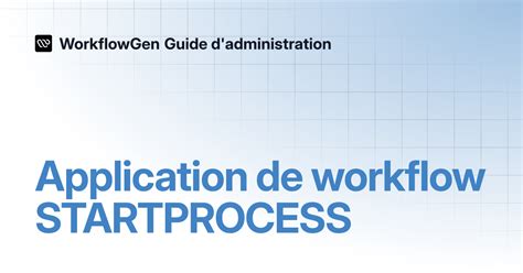 Application De Workflow Startprocess Workflowgen Guide Dadministration