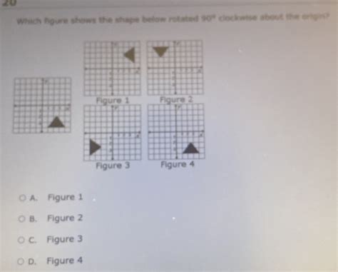 solved 20 which figure shows the shape below rotated 90° clockwise about the origin figure