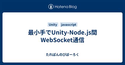最小手でunity Nodejs間websocket通信 たれぱんのびぼーろく