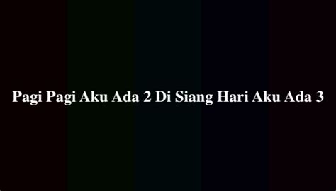 Pagi Pagi Aku Ada 2 Di Siang Hari Aku Ada 3 Malam Aku Tidak Ada Ini Jawabannya Pooc