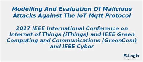 Evaluation Of Malicious Attacks Against The Iot Mqtt Protocol S Logix