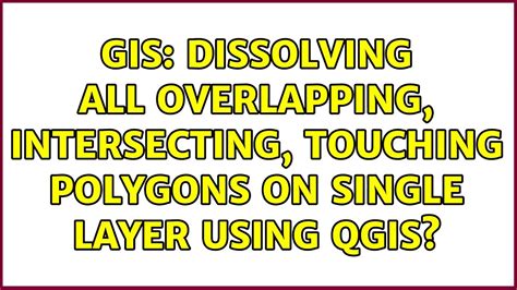 Gis Dissolving All Overlapping Intersecting Touching Polygons On Single Layer Using Qgis