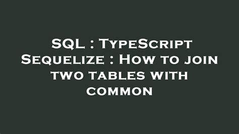 Sql Typescript Sequelize How To Join Two Tables With Common Youtube