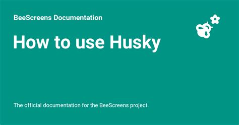 How To Use Husky Beescreens Documentation