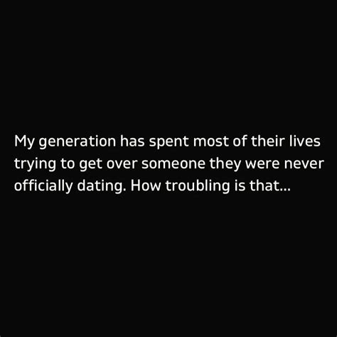 My Generation Has Spent Most Of Their Lives Trying To Get Over Someone They Were Never