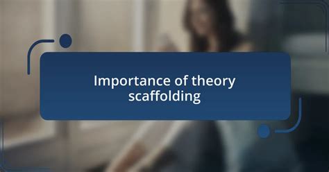 My Insights On Theory Scaffolding