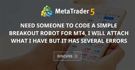 Need Someone To Code A Simple Breakout Robot For Mt4 I Will Attach