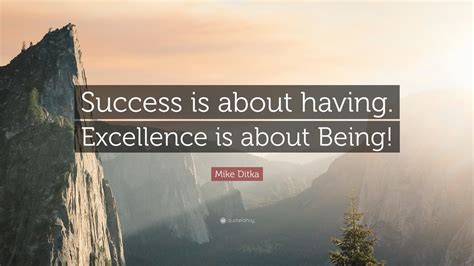 Mike Ditka Quote “success Is About Having Excellence Is About Being ”