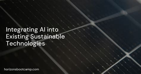 Integrating Ai Into Existing Sustainable Technologies