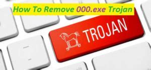 How To Remove 000 Exe Trojan Malware Guide
