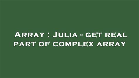 array julia get real part of complex array youtube
