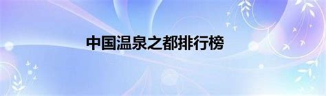 中国温泉之都排行榜 环球知识网