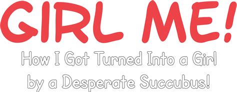 Girl Me How I Got Turned Into A Girl By A Desperate Succubus