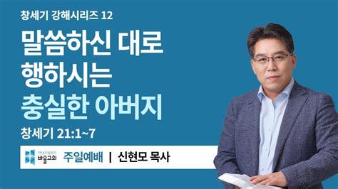 바울교회 말씀하신 대로 행하시는 충실한 아버지 창 211~7 신현모 목사 240721 주일예배 창세기
