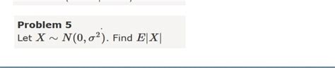 Solved Problem 5 Let XN 0 σ2 Find EX Chegg com