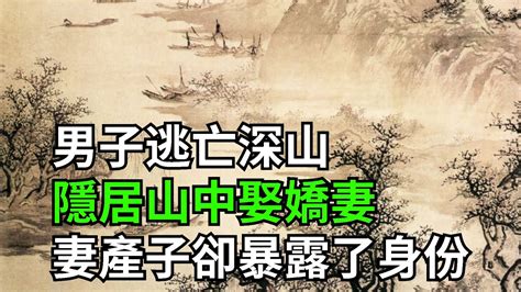 男子逃亡深山隱居山中娶嬌妻妻產子卻暴露了身份史作詠者 民間故事 故事傳說 古代奇案 奇聞異事 民間故事合集 民間故事 故事