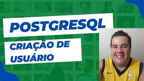 postgresql postgres dbapostgresql criação de usuário youtube