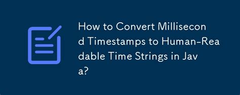 How To Convert Millisecond Timestamps To Human Readable Time Strings In