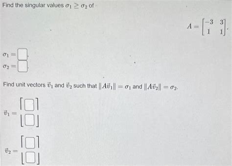 Solved Find the singular values σ σ of A σ σ Chegg
