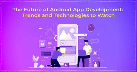 The Future Of Android App Development Trends And Technologies