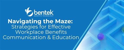 Navigating The Maze Strategies For Effective Workplace Benefits Communication And Education