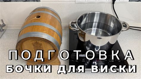 Подготовка новой дубовой бочки для виски Youtube