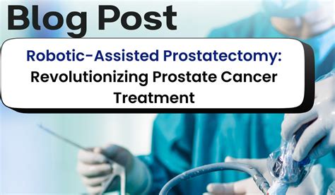 Robotic Assisted Prostatectomy Revolutionizing Prostate Cancer Treatment
