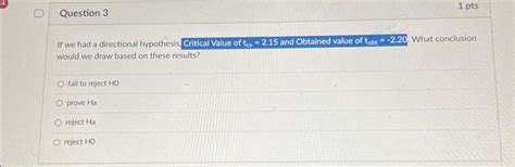 Solved If We Had A Directional Hypothesis Critical Value Of