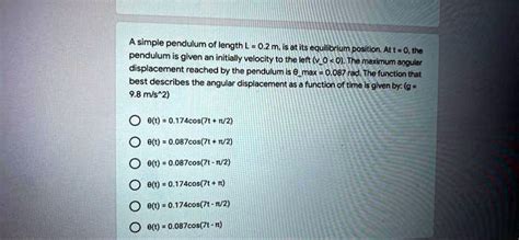 A Simple Pendulum Of Length L 02 M Is At Its Equilibrium Position At T 0 The Pendulum Is