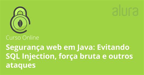 Curso Online Segurança web em Java evitando SQL Injection força bruta e outros ataques Alura