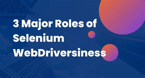3 Major Roles Of Selenium WebDriver