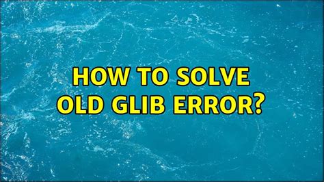 Ubuntu How To Solve Old Glib Error Youtube
