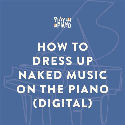 How To Dress Up Naked Music On The Piano Digital PlayPiano