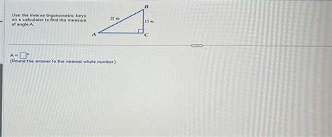 Solved Use The Inverse Trigonometric Keys On A Calculator To