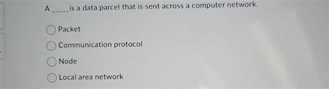 Solved A Is A Data Parcel That Is Sent Across A Computer