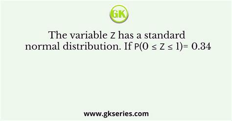 the variable 𝑧 has a standard normal distribution if 𝑃 0 ≤ 𝑧 ≤ 1 0